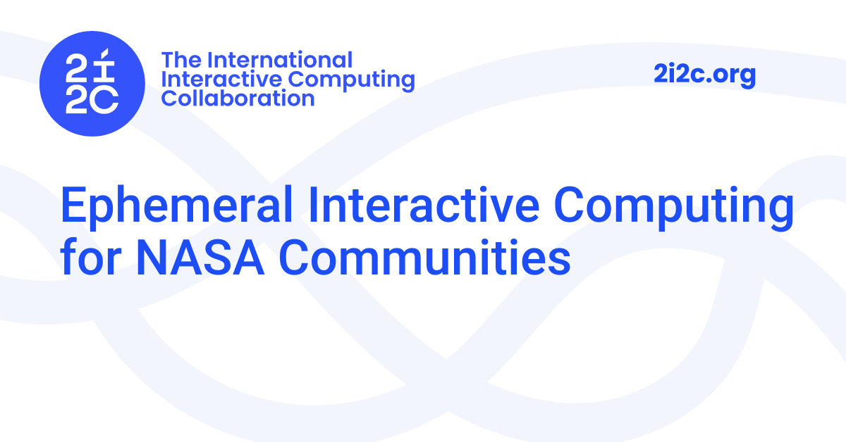 Ephemeral Interactive Computing for NASA Communities | 2i2c