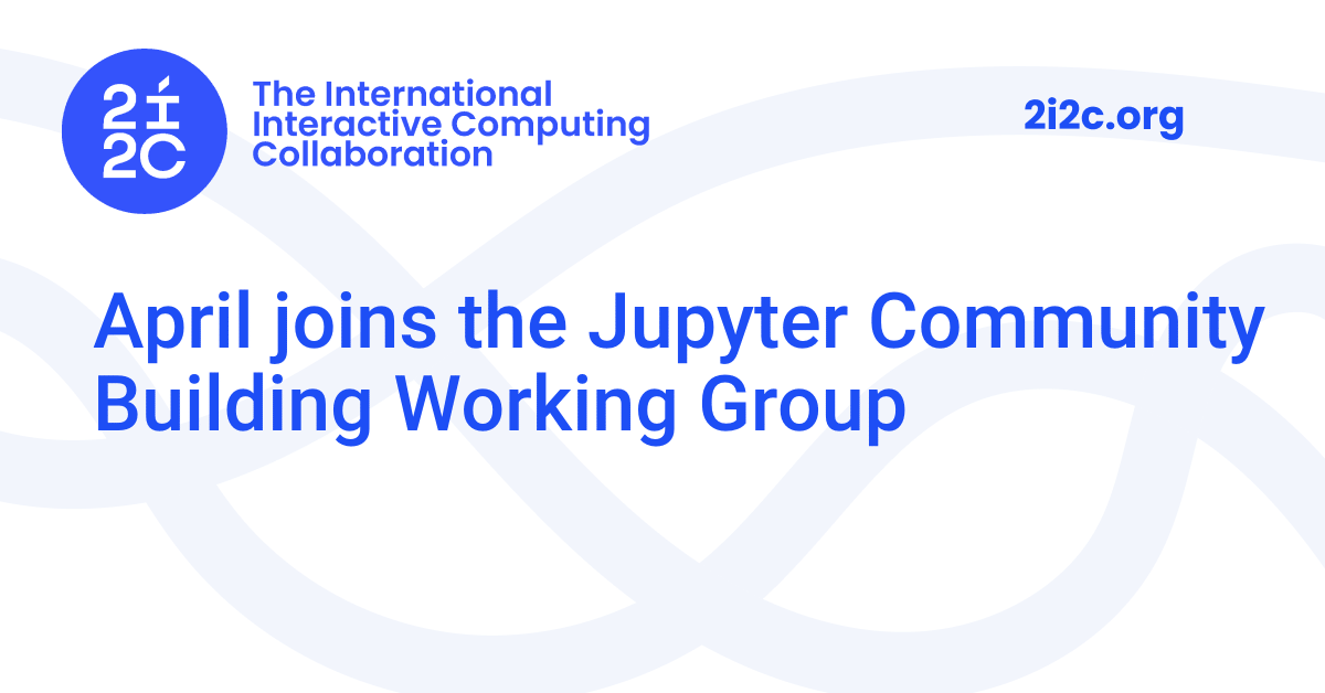 April joins the Jupyter Community Building Working Group | 2i2c